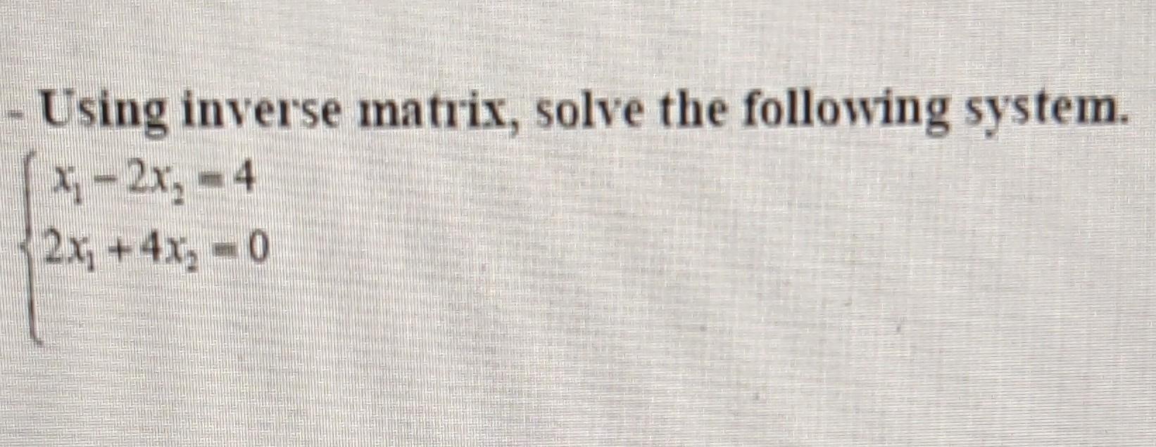 Solved Using inverse matrix, solve the following system. | Chegg.com