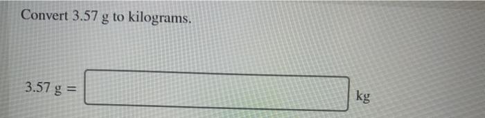 Solved Convert 3.57 g to kilograms. 3.57 g = kg | Chegg.com