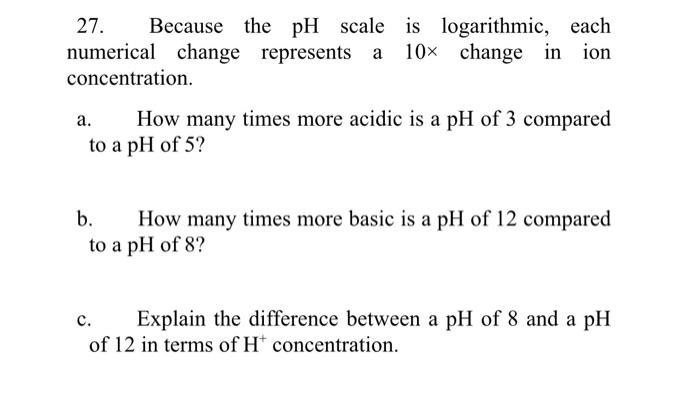 Solved 27. Because the pH scale is logarithmic, each | Chegg.com