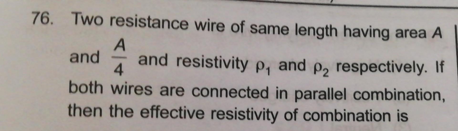 Solved 76. Two resistance wire of same length having area A | Chegg.com