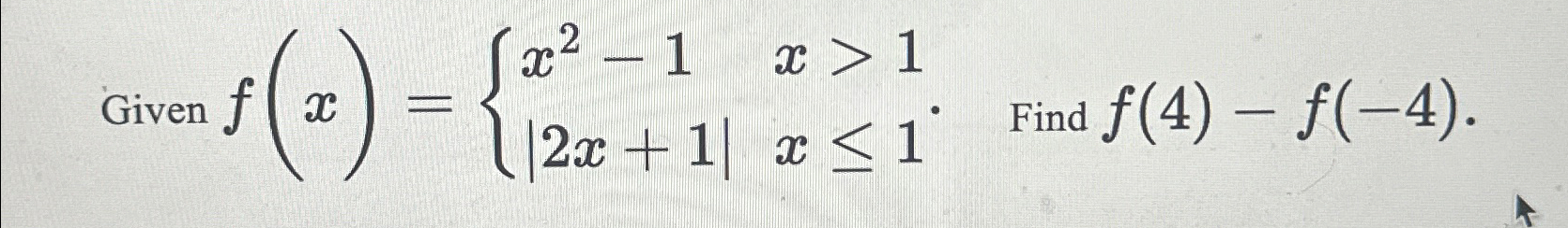 Solved Given f(x)={x2-1,x>1|2x+1|,x≤1? ﻿Find f(4)-f(-4) | Chegg.com