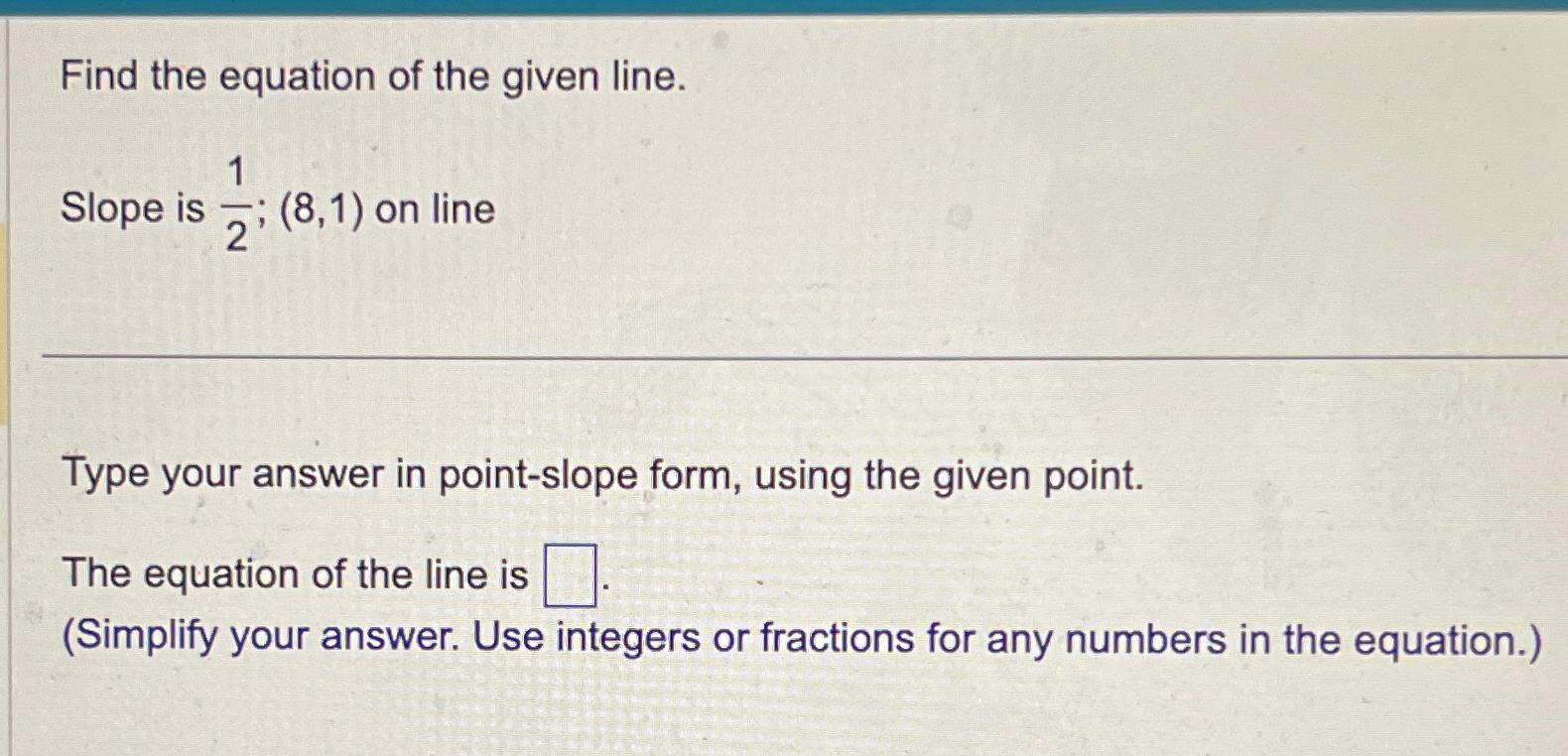 Solved Find the equation of the given line.Slope is 12;(8,1) | Chegg.com
