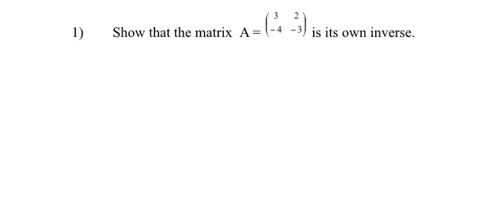 Solved (• -») is its own inverse. 1) Show that the matrix A= | Chegg.com