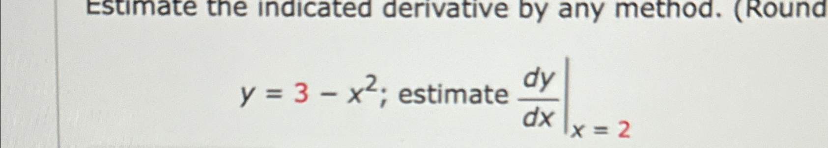 Solved Estimate the indicated derivative by any method. | Chegg.com