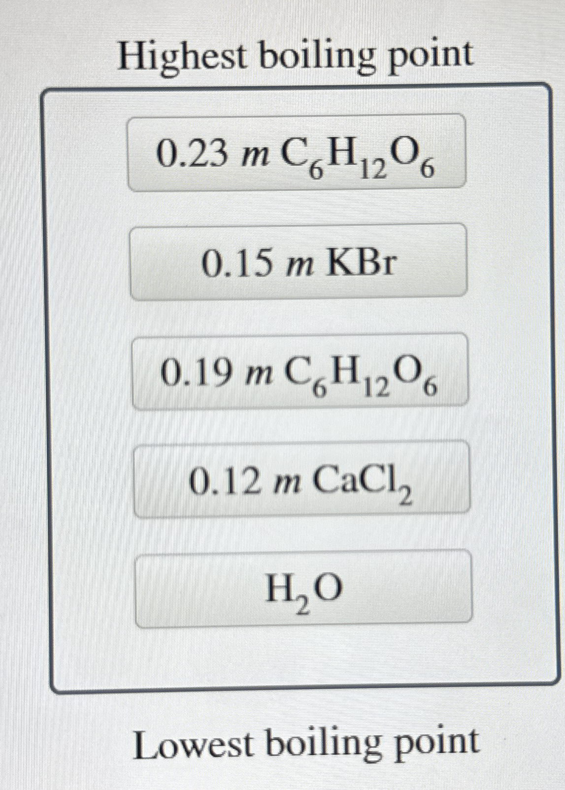 Solved Highest boiling point0.23mC6H12O60.15 | Chegg.com