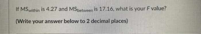 Solved If MS within is 4.27 and MSbetween is 17.16, what is | Chegg.com