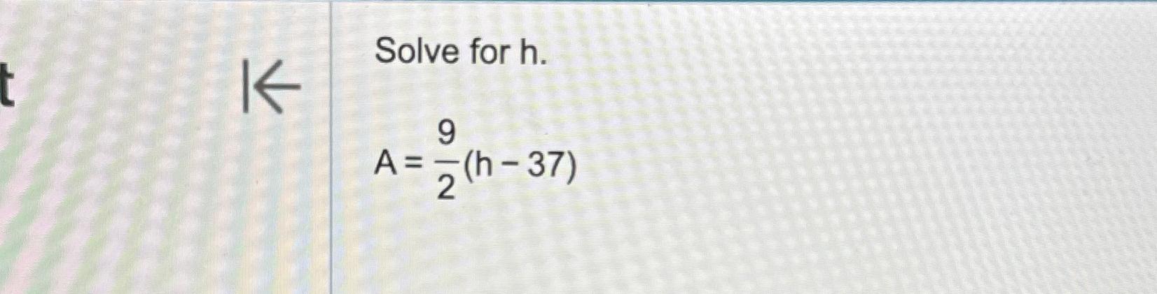 Solved Solve for h.A=92(h-37) | Chegg.com