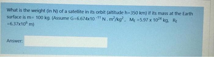 Solved What is the weight (in N) of a satellite in its orbit | Chegg.com