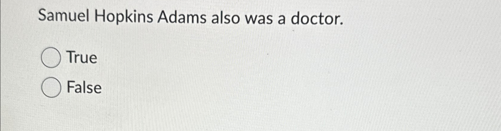 Solved Samuel Hopkins Adams also was a doctor.TrueFalse | Chegg.com