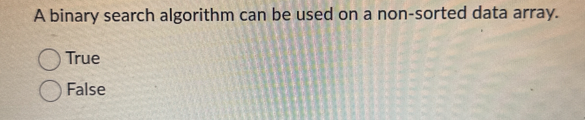 Solved A binary search algorithm can be used on a non-sorted | Chegg.com