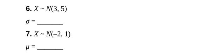 Solved 6. X∼N(3,5) σ= 7. X∼N(−2,1) μ= | Chegg.com