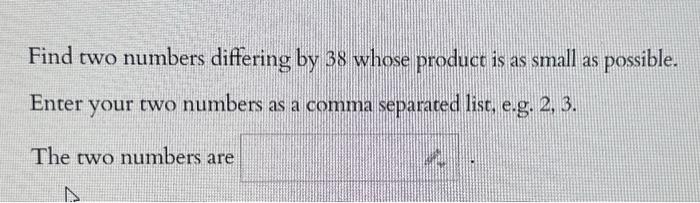 Solved Find two numbers differing by 38 whose product is as | Chegg.com