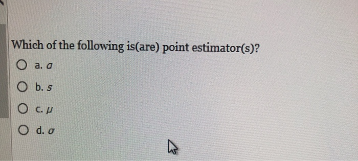 Solved Which of the following is(are) point estimator(s)? O | Chegg.com