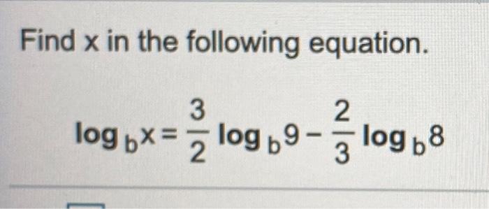 Solved Find x in the following equation. 3 2 logbx= = log 9 | Chegg.com