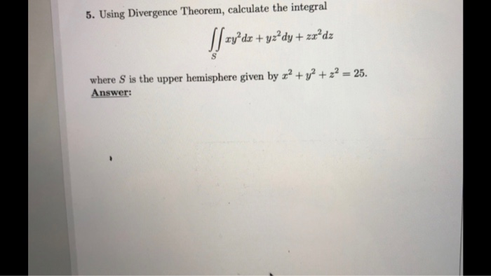 Solved 5. Using Divergence Theorem, calculate the integral | Chegg.com