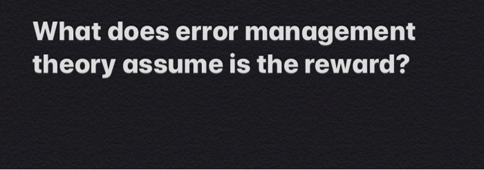 Solved What does error management theory assume is the | Chegg.com