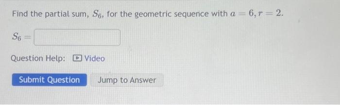 Solved Find the partial sum, S6, for the geometric sequence | Chegg.com