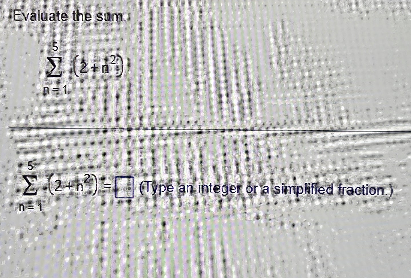 Solved Evaluate the sum.∑n=15(2+n2)∑n=15(2+n2)=(Type an | Chegg.com