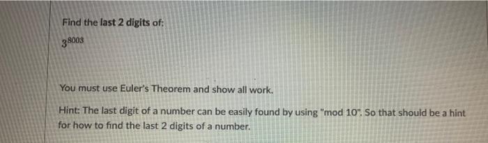 Solved Find the last 2 digits of: 38003 You must use Euler's | Chegg.com