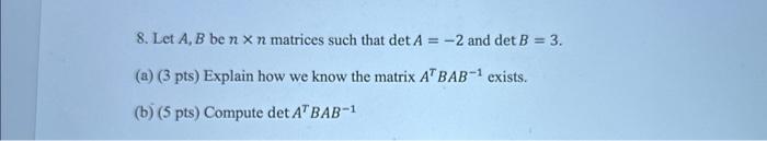 8. Let A,B be n×n matrices such that detA=−2 and | Chegg.com