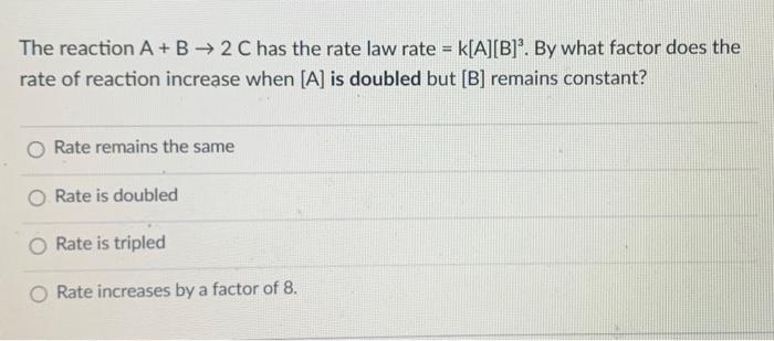 Solved The reaction A+B→2C has the rate law rate =k[A][B]3. | Chegg.com