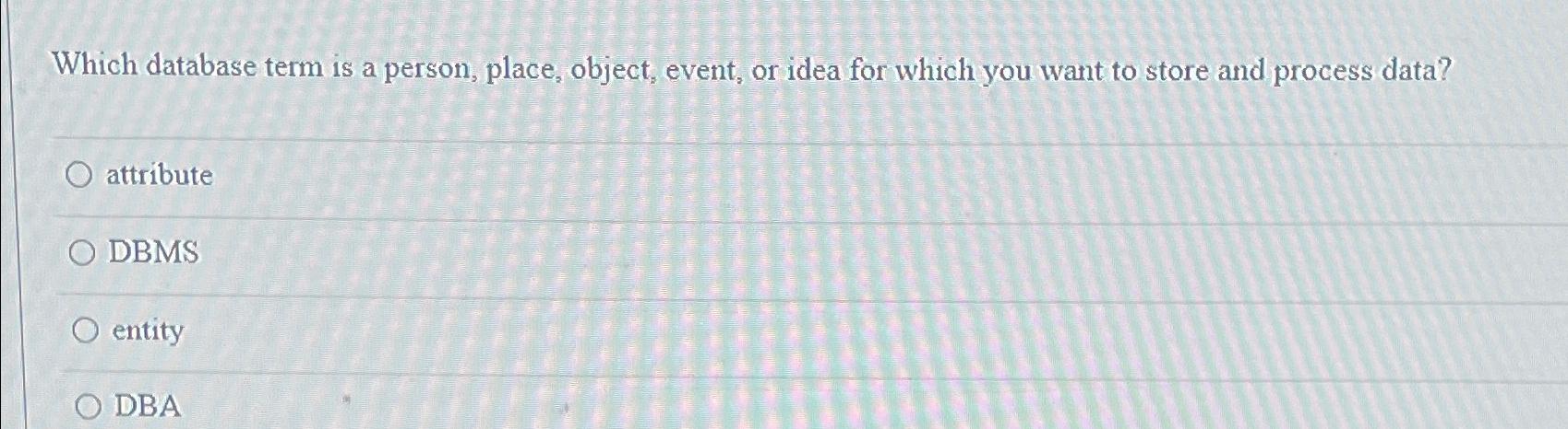 Solved Which database term is a person, place, object, | Chegg.com