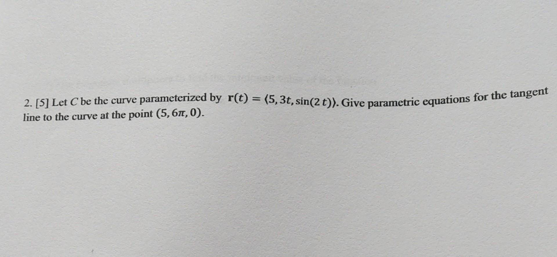 Solved 2. [5] Let C be the curve parameterized by | Chegg.com