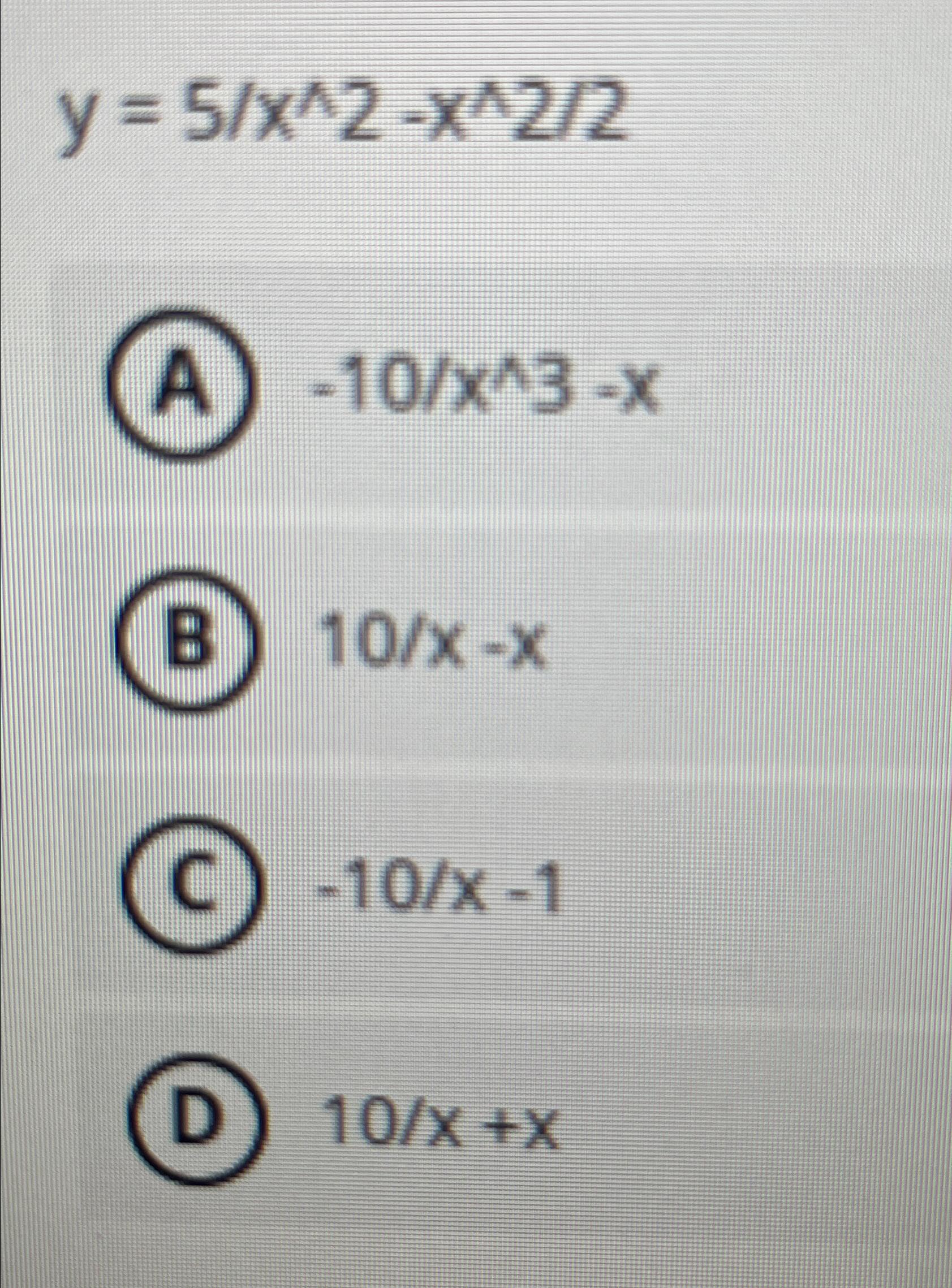 Solved y=5x???2-x???22(A) -10x???3-x(B) 10x-x-10x-1(D) 10x+x | Chegg.com