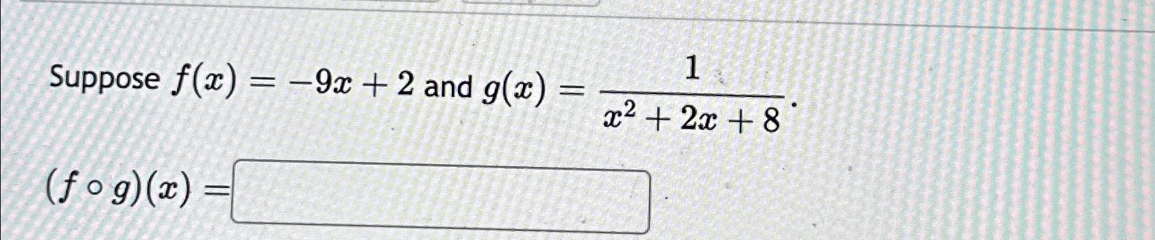 Solved Suppose f(x)=-9x+2 and g(x)=1x2+2x+8(f@g)(x)= | Chegg.com Solved Suppose f(x)=-9x+2 and g(x)=1x2+2x+8(f@g)(x)= | Chegg.com