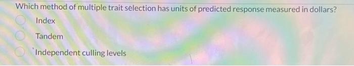 Solved Which method of multiple trait selection has units of | Chegg.com
