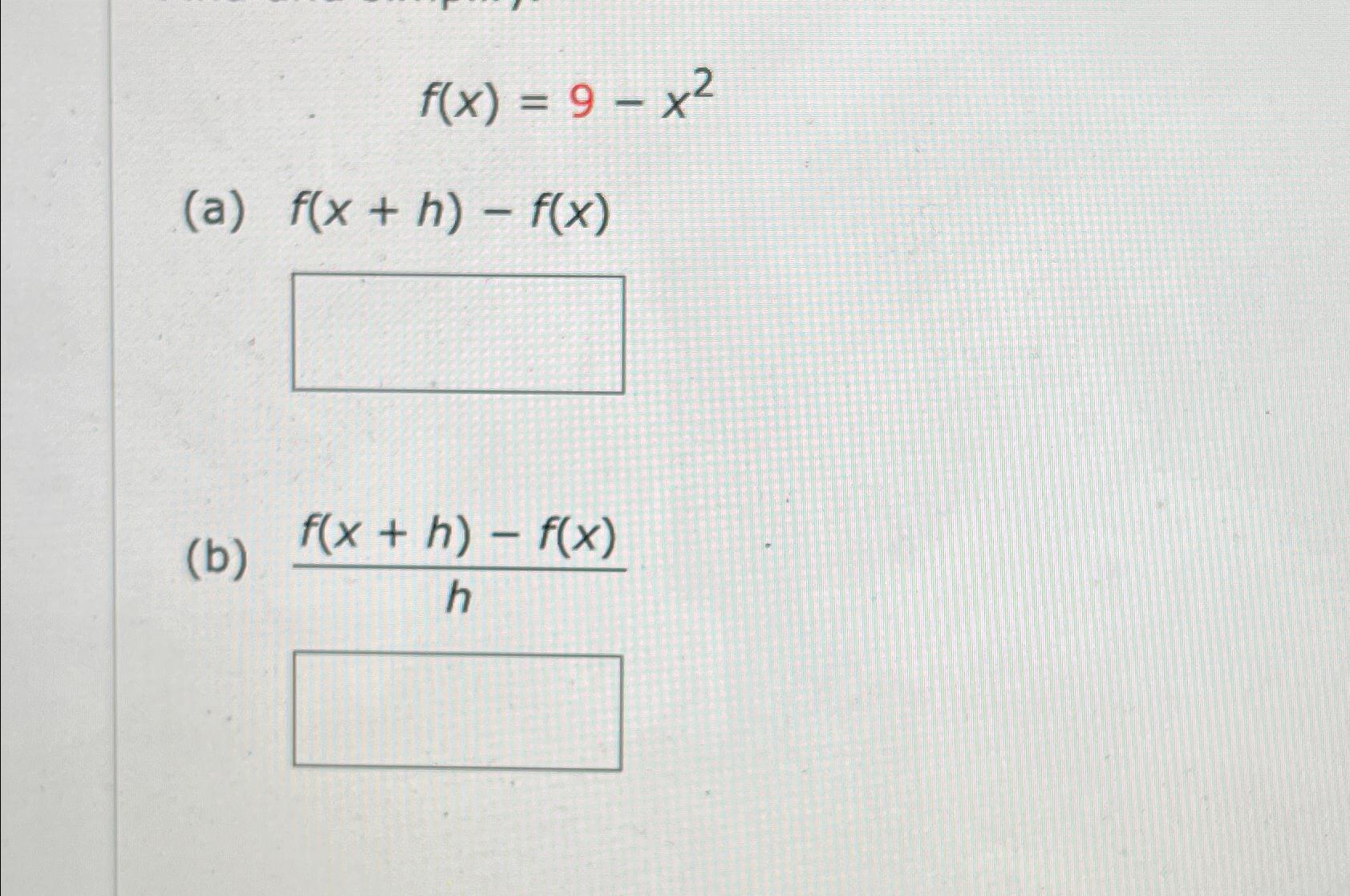 Solved f(x)=9-x2(a) f(x+h)-f(x)(b) f(x+h)-f(x)h | Chegg.com