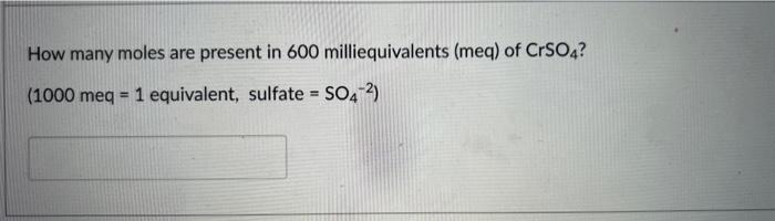 Solved How many moles are present in 600 milliequivalents | Chegg.com