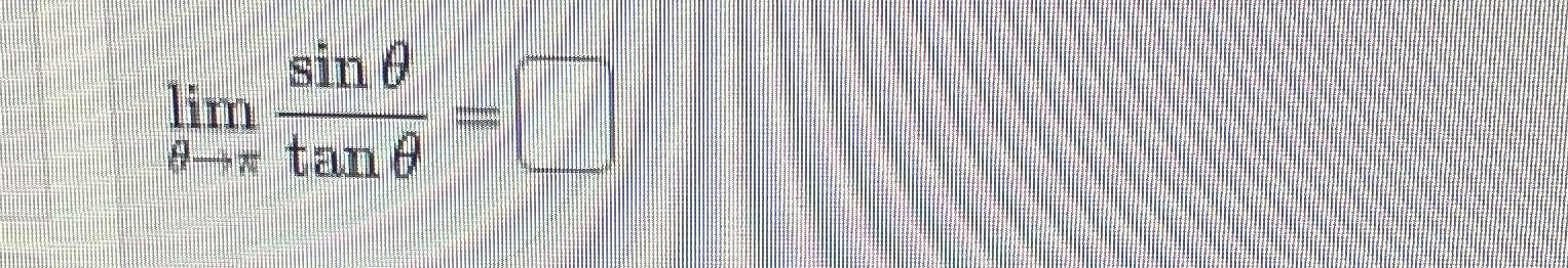 Solved limθ→πsinθtanθ= | Chegg.com