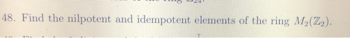 Solved 15 24. 48. Find the nilpotent and idempotent elements | Chegg.com
