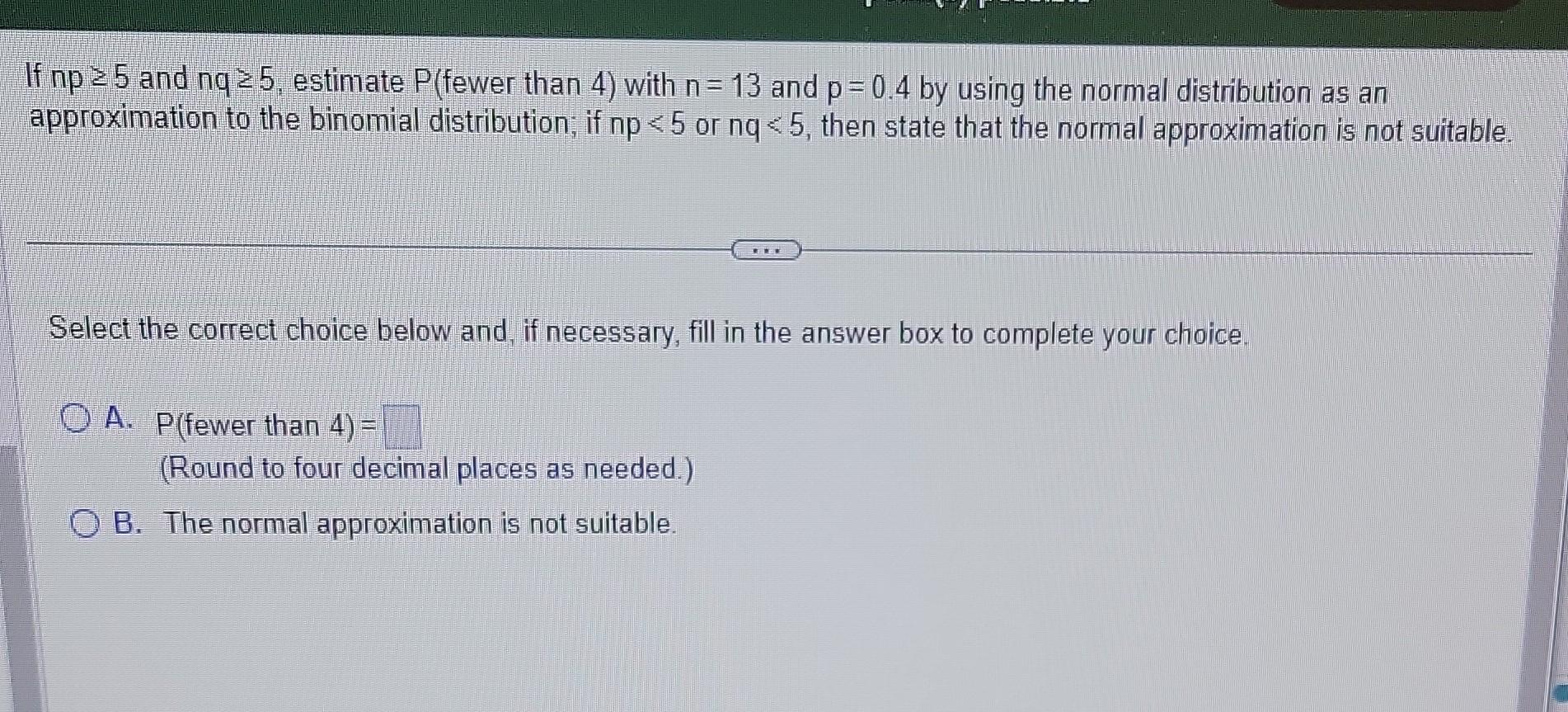 Solved If np≥5 and nq≥5, estimate P (fewer than 4 ) with | Chegg.com