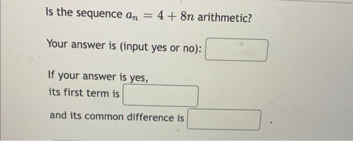 Solved Is the sequence an=4+8n arithmetic? Your answer is | Chegg.com