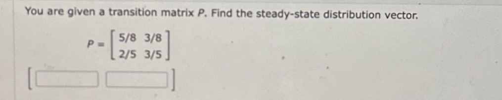 Solved You are given a transition matrix P. ﻿Find the | Chegg.com