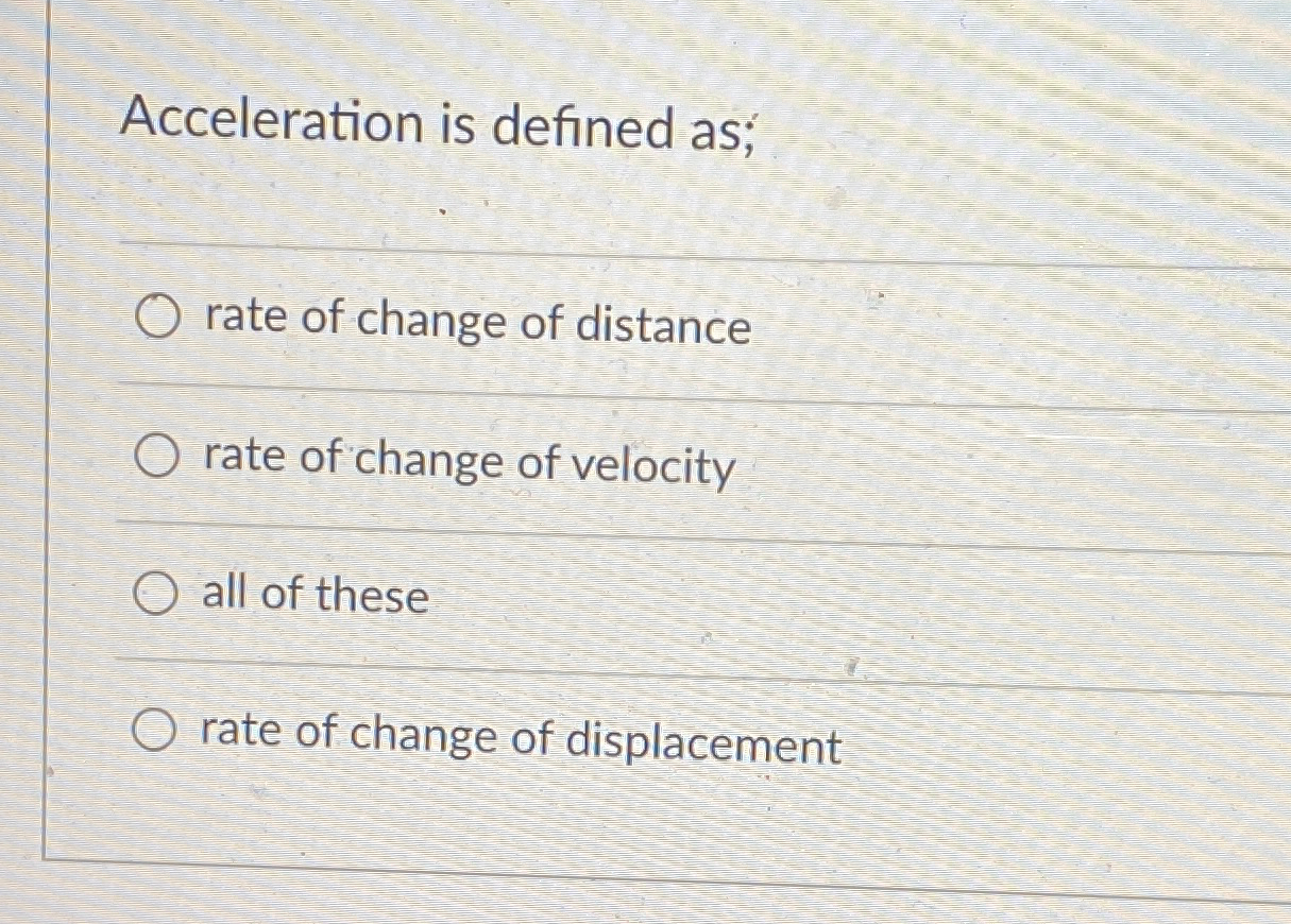 Solved Acceleration is defined as;rate of change of | Chegg.com