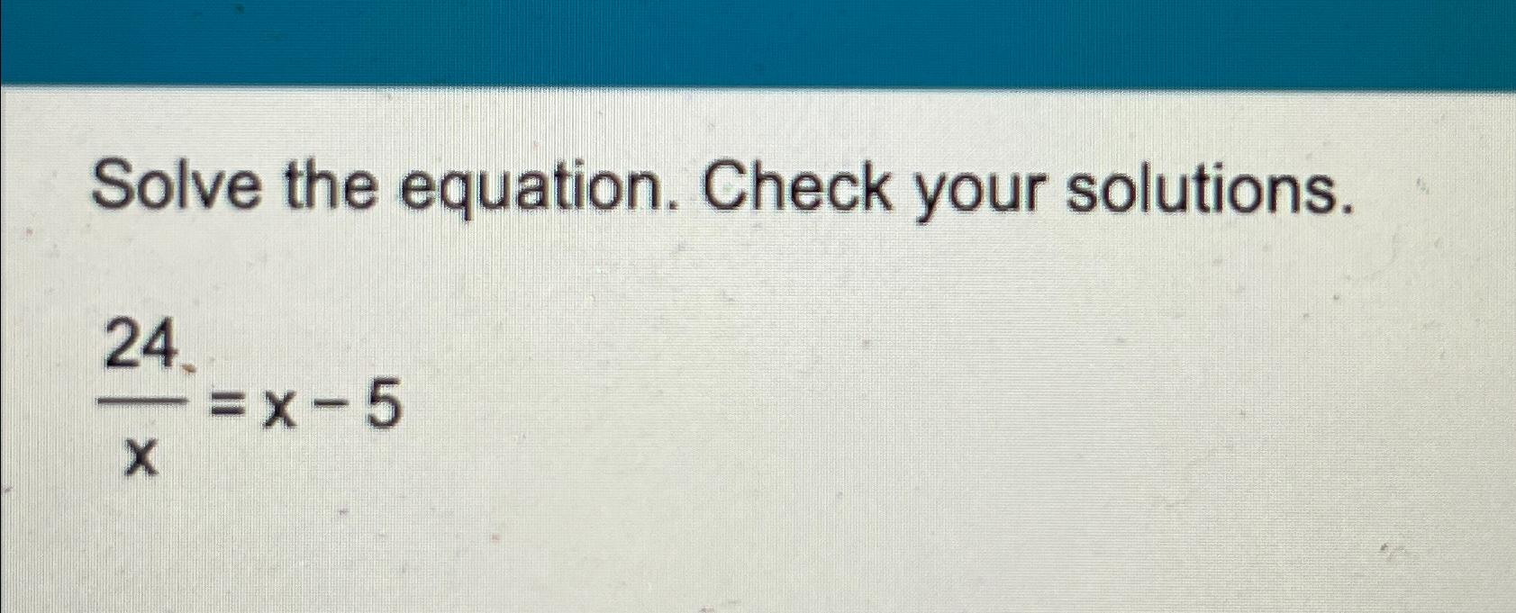 Solved Solve the equation. Check your solutions.24x=x-5 | Chegg.com