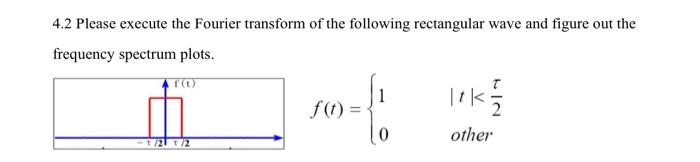 Solved 4.2 Please execute the Fourier transform of the | Chegg.com