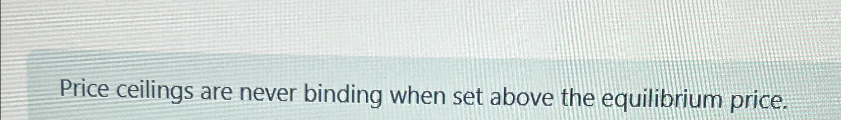 Solved Price ceilings are never binding when set above the | Chegg.com