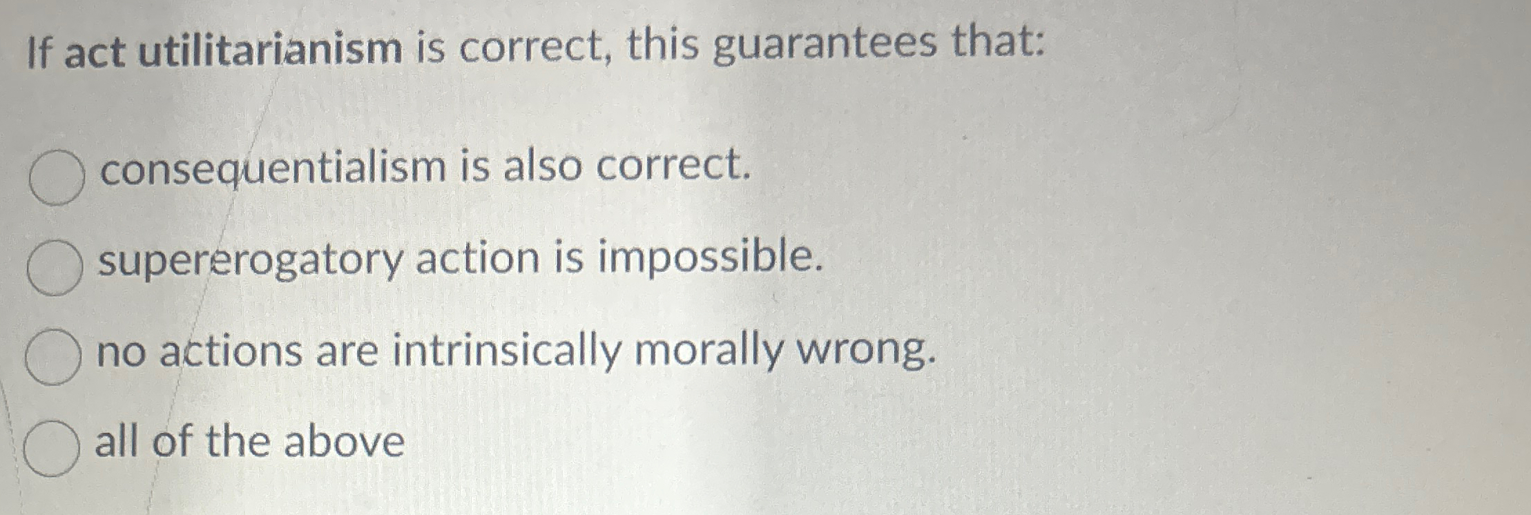 Solved If act utilitarianism is correct, this guarantees | Chegg.com