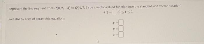 Solved Represent the line segment from P(0,2,−3) to Q(4,7,3) | Chegg.com