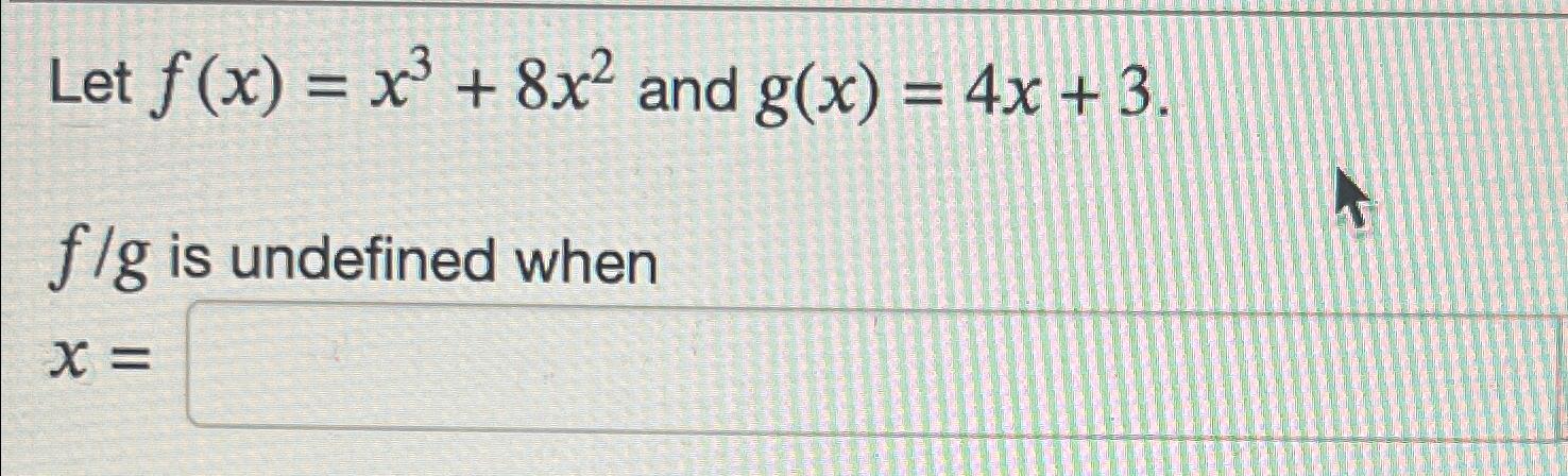 Solved Let f(x)=x3+8x2 ﻿and g(x)=4x+3fg ﻿is undefined whenx= | Chegg.com