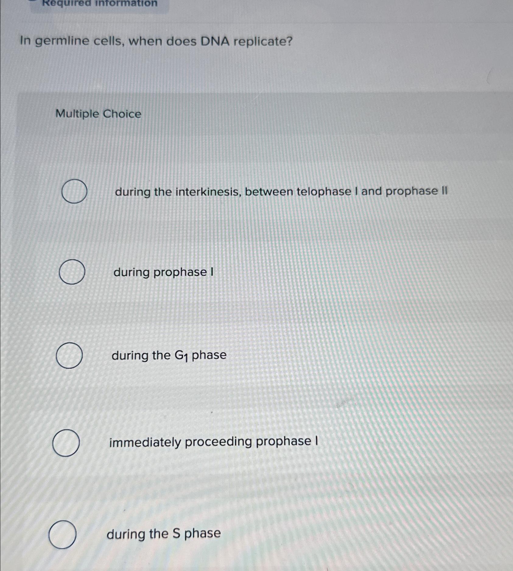 Solved In germline cells, when does DNA replicate?Multiple | Chegg.com