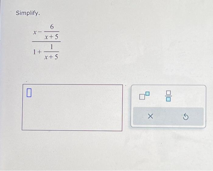 Solved Simplify. 0 X- 1 + 6 x+5 1 x+5 X 00 Ś | Chegg.com