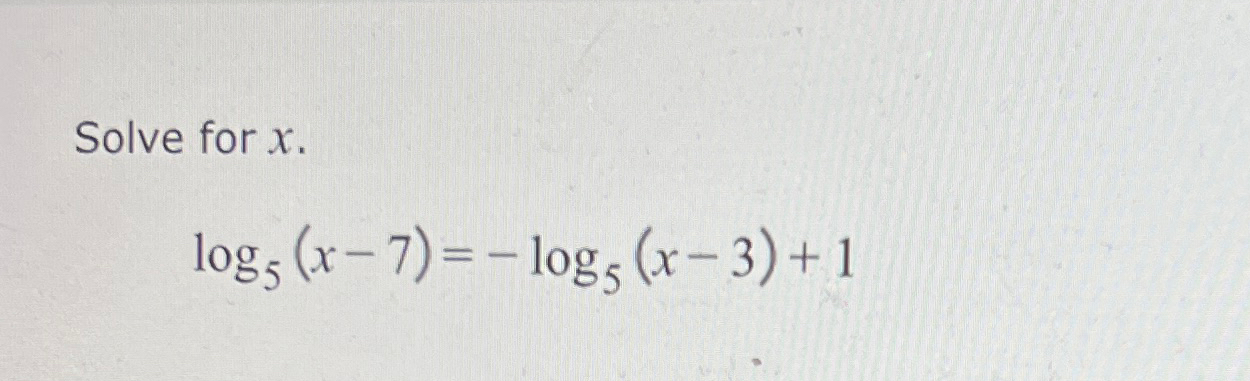 Solved Solve for x.log5(x-7)=-log5(x-3)+1 | Chegg.com
