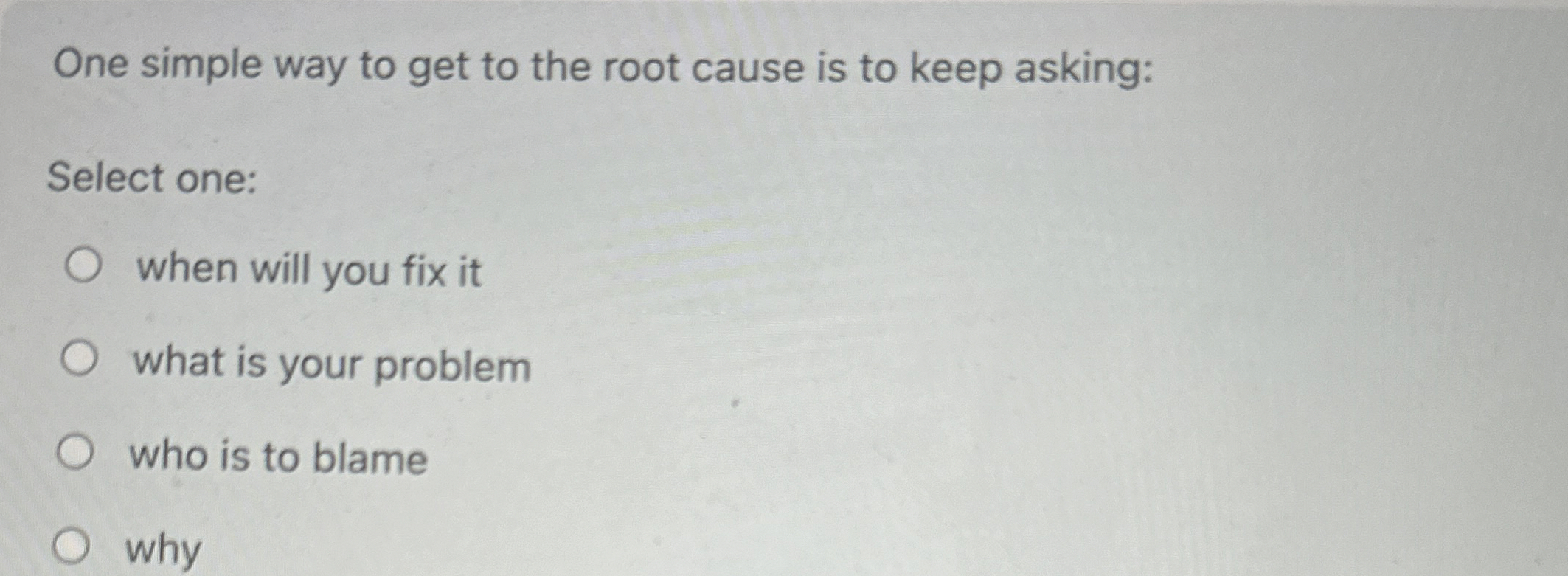 Solved One simple way to get to the root cause is to keep | Chegg.com