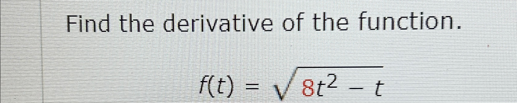 Solved Find the derivative of the function.f(t)=8t2-t2 | Chegg.com