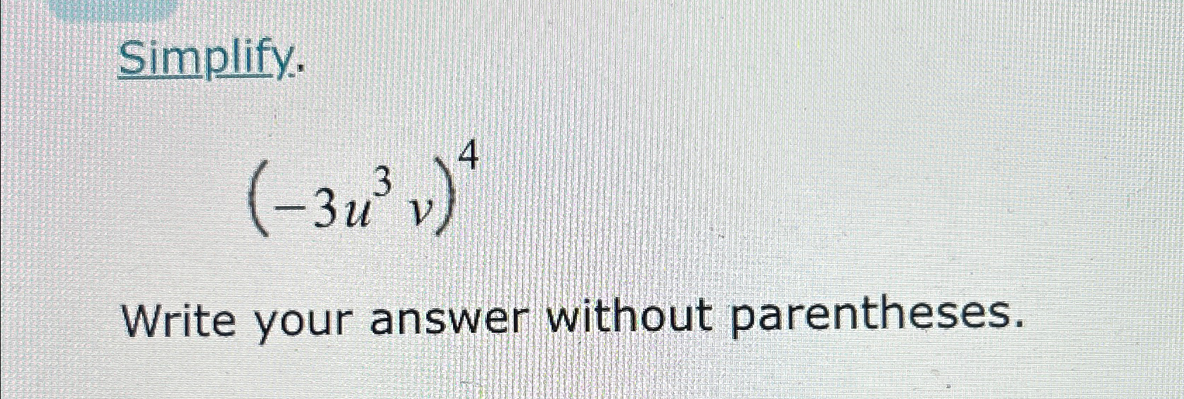 Solved Simplify.(-3u3v)4Write your answer without | Chegg.com